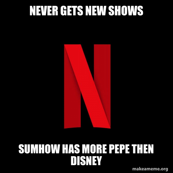 Never gets new shows Sumhow has more pepe then Disney - Netflix Meme ...