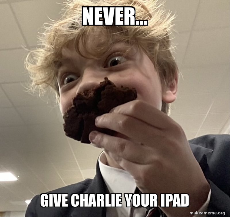 never… give charlie your ipad Meme Generator