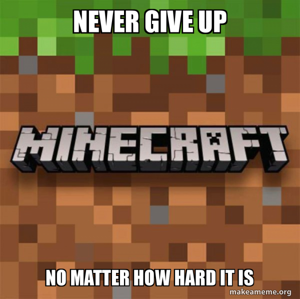 Never give up No matter how hard it is - Minecraft Meme Generator