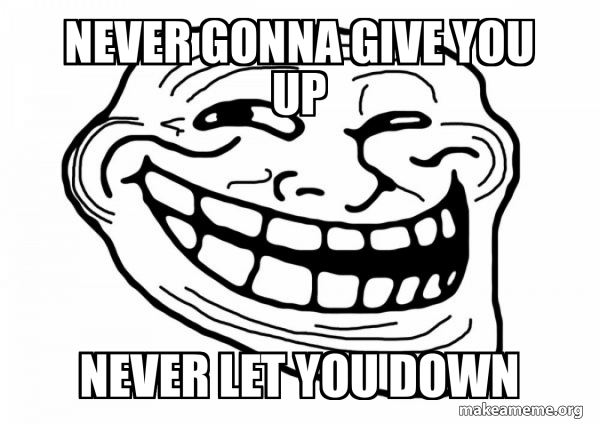 never gonna give you up never let you down - Trollface Meme Generator