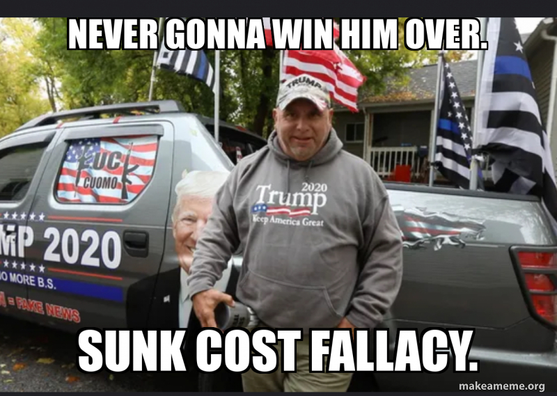 Never gonna win him over. sunk cost fallacy. Meme Generator