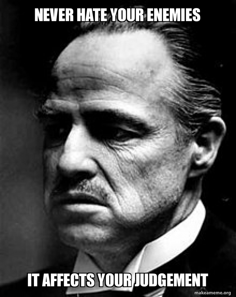 never hate your enemies it affects your judgement Meme Generator