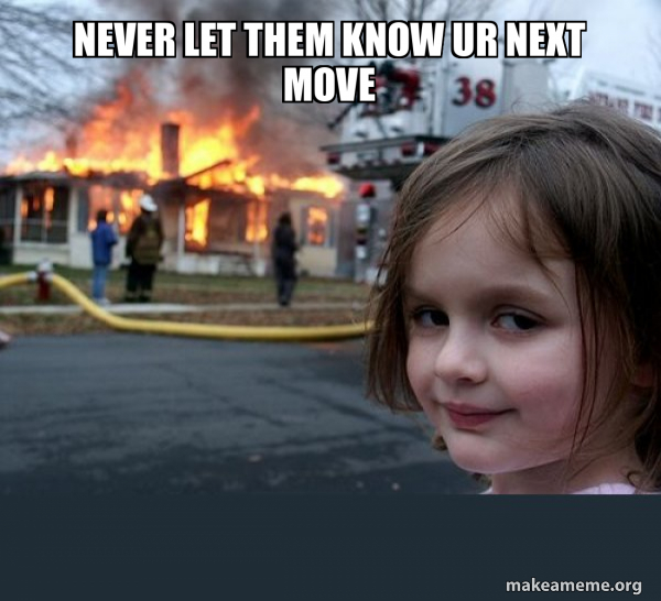 never let them know ur next move - Disaster Girl Meme Generator