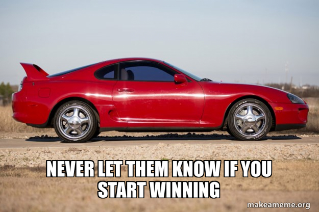 Never let them know if you start winning Meme Generator