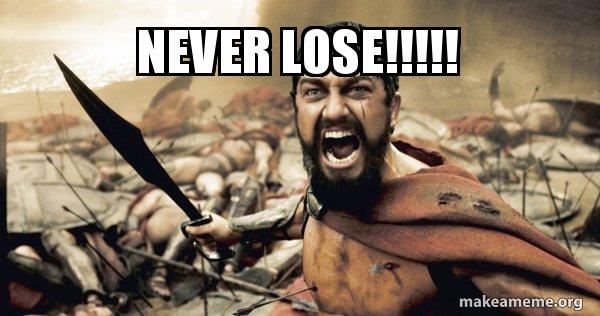 NEVER LOSE!!!!! - The 300 Meme Generator