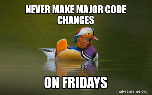 NEVER MAKE MAJOR CODE CHANGES on fridays - Fashionable Advice Mallard ...