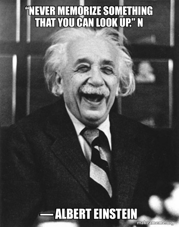 “Never memorize something that you can look up.” n ― Albert Einstein ...