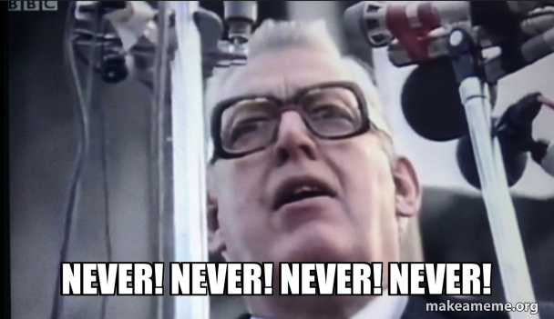 Never! Never! Never! Never! Meme Generator