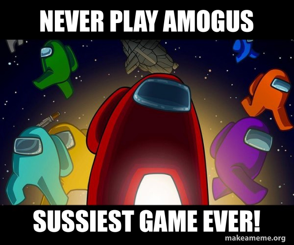 Never Play Amogus Sussiest Game Ever! - Among Us Meme Generator