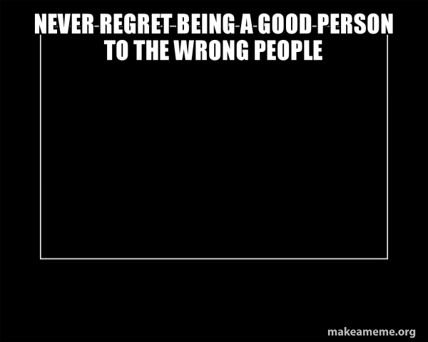 never regret being a good person to the wrong people - Motivational ...