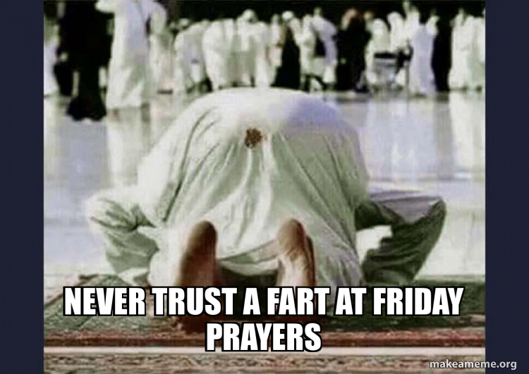 never trust a fart at friday prayers Meme Generator