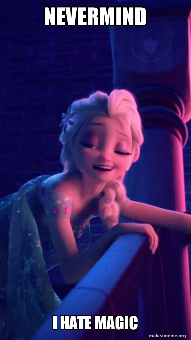 nevermind I hate magic - Drunk Elsa Meme Generator