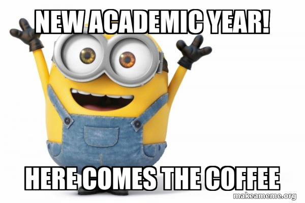 New Academic Year! Here comes the coffee - Happy Minion Meme Generator