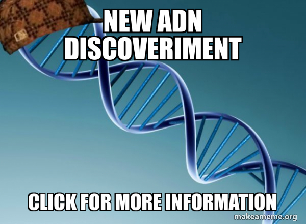 new ADN discoveriment click for more information - Scumbag Genetics Meme Generator