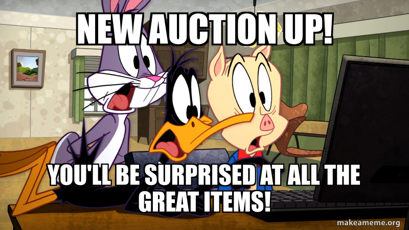 new auction up! you'll be surprised at all the great items! Meme Generator