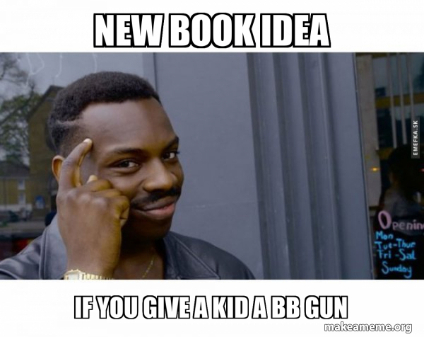 new book idea if you give a kid a BB gun - Roll Safe Black Guy Pointing ...