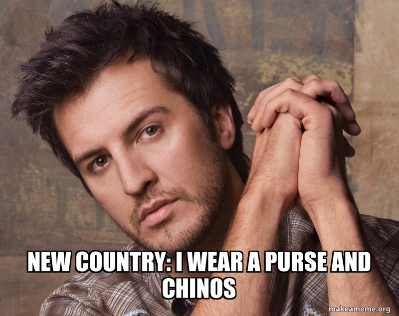 New Country: I wear a purse and chinos Meme Generator