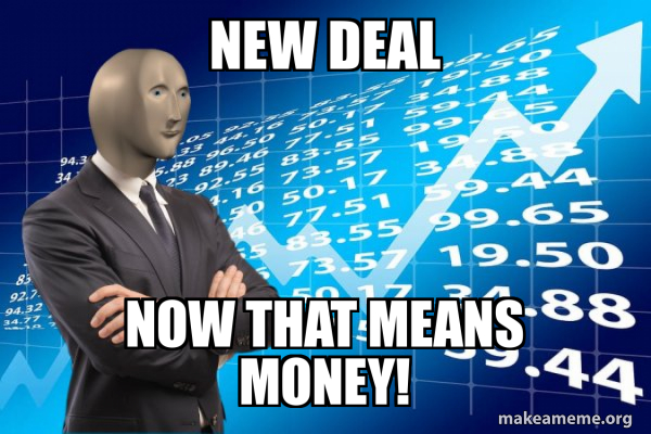 NEW DEAL Now that means MONEY! - Stonks Only Go Up Meme Generator