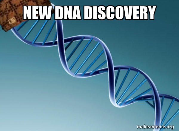 NEW DNA discovery - Scumbag Genetics Meme Generator