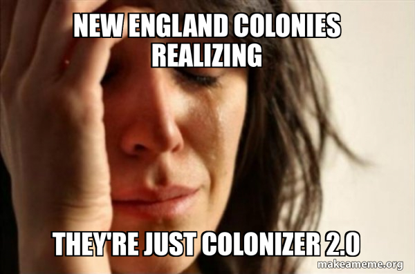 New England colonies realizing They're just colonizer 2.0 - First World ...