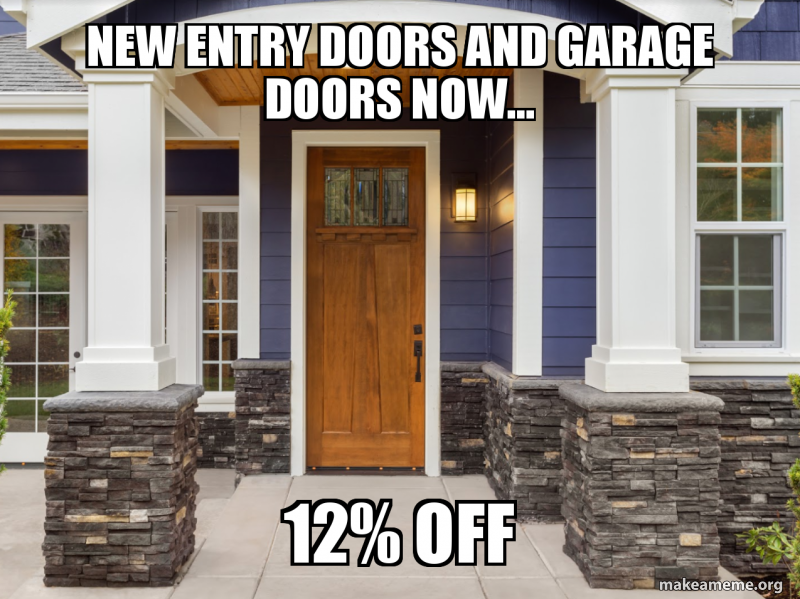 New entry doors and garage doors now... 12% off Meme Generator