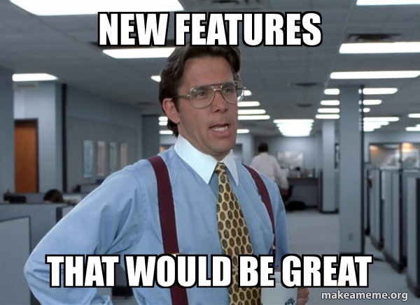 New Features That would be great - That Would Be Great (Office Space ...