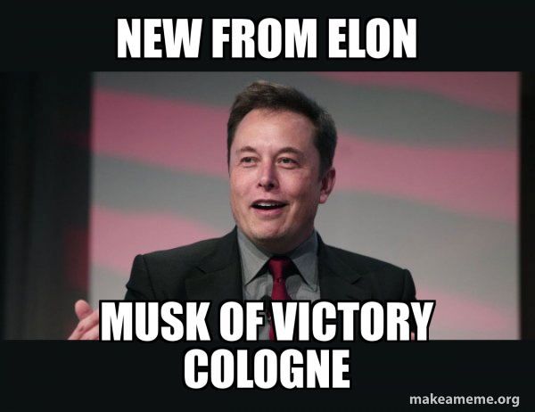 new from elon musk of victory cologne - Elon Musk Meme Generator