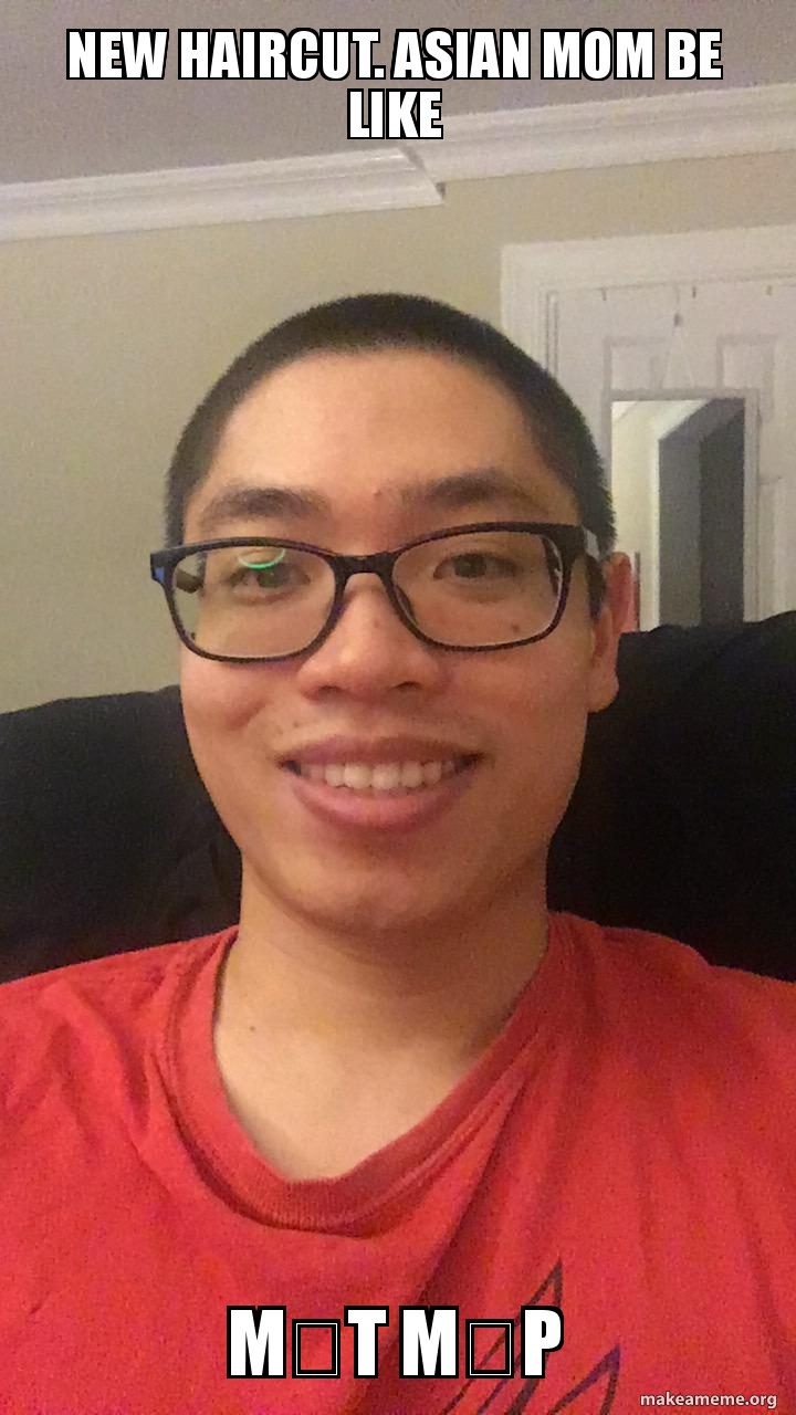 New haircut. Asian mom be like Máº·t máº­p Meme Generator