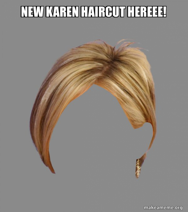 new karen haircut hereee! - The Karen Hair Meme Generator