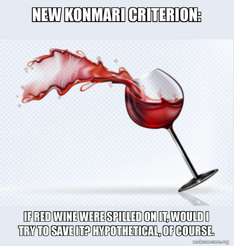 New KonMari criterion: If red wine were spilled on it, would I Try to ...