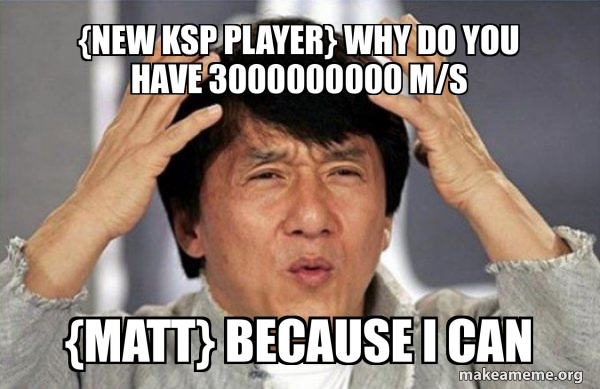 {New ksp player} why do you have 3000000000 m/s {Matt} because I can ...