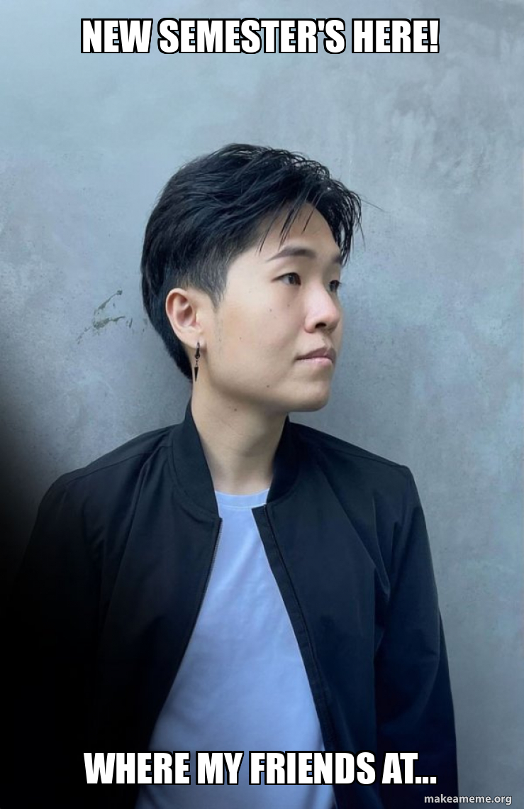 new semester's here! where my friends at... - Disguised Toast Meme ...