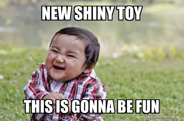 new shiny toy this is gonna be fun - Evil, scheming toddler Meme Generator