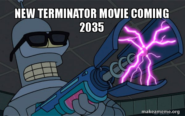 New terminator movie coming 2035 - Blasting Bender Meme Generator