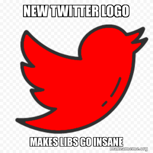 new twitter logo makes libs go insane Meme Generator