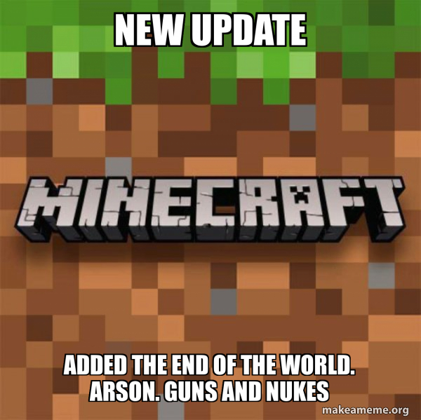new update added the end of the world. arson. guns and nukes ...