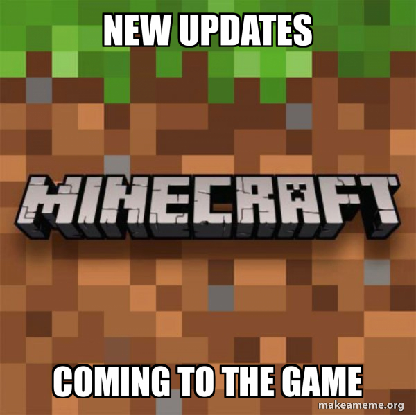 new updates coming to the game - Minecraft Meme Generator