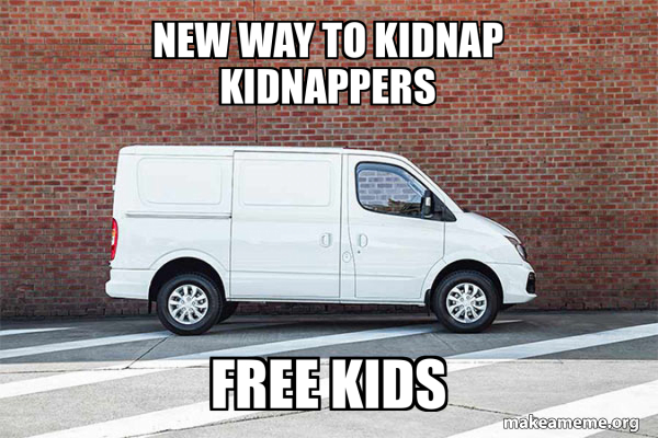 New way to kidnap kidnappers Free Kids Meme Generator
