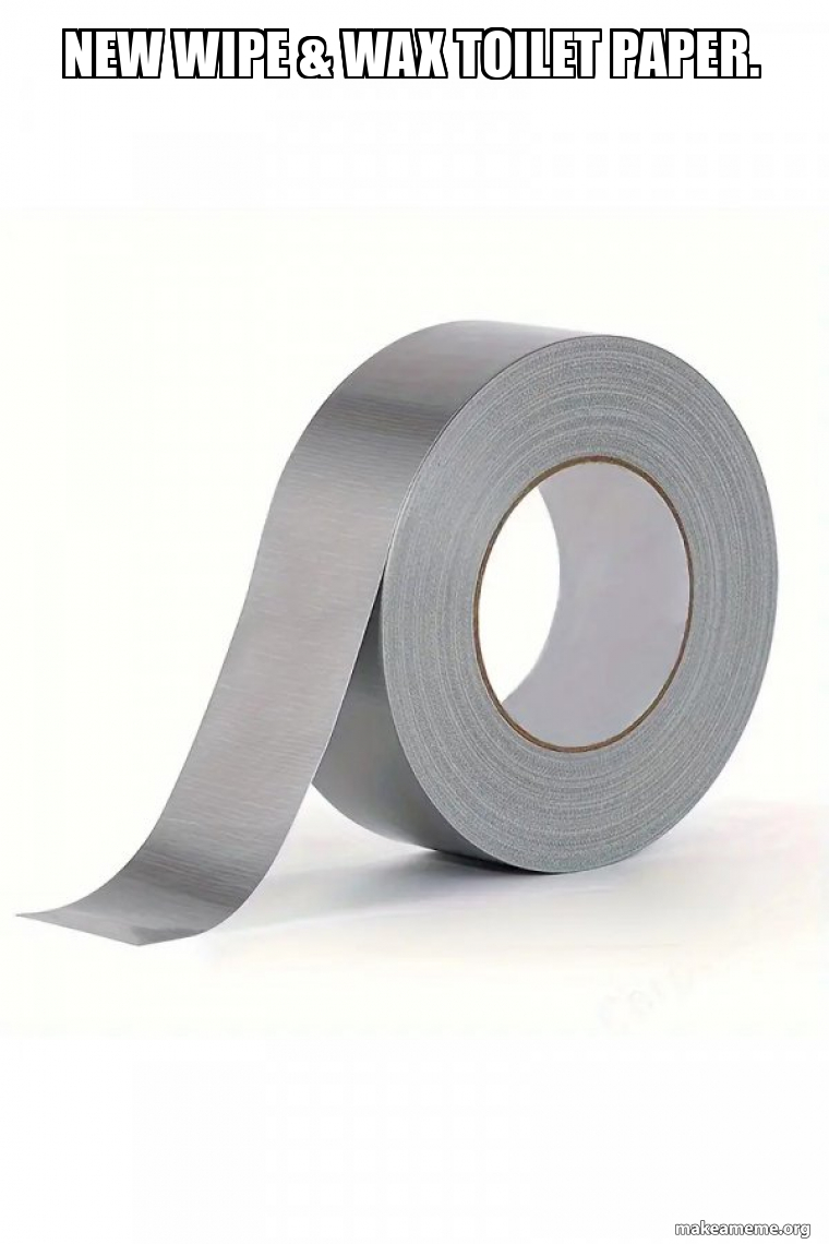 NEW WIPE & WAX TOILET PAPER. - Duct Tape Meme Generator