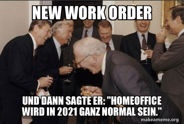 New Work Order Und dann sagte er: "Homeoffice wird in 2021 ganz normal ...