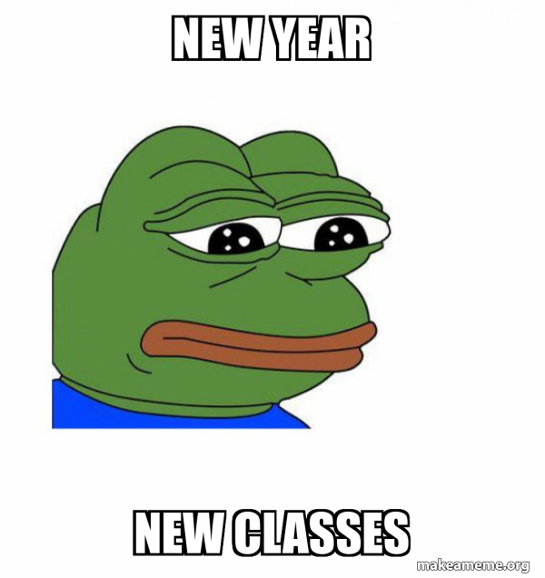 New year New classes - Feels Bad Man Meme Generator