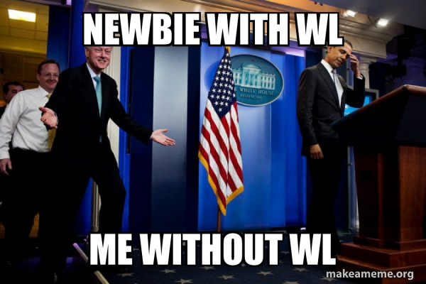 Newbie With WL Me Without WL - Inappropriate Timing Bill Clinton Meme ...
