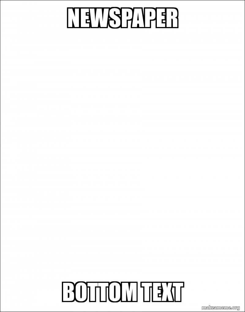 newspaper bottom text Meme Generator