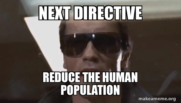 Next Directive reduce the human population - The Terminator Meme Generator