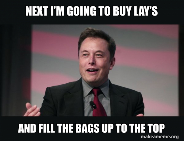 Next i’m going to buy lay’s And fill the bags up to the top - Elon Musk ...