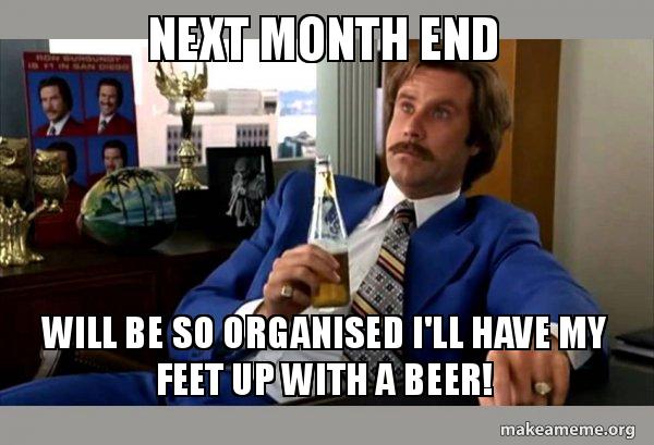 Next Month End Will Be so organised I'll have my feet up with a beer ...