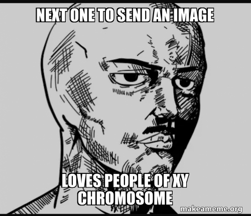 Next one to send an image Loves people of xy chromosome Meme Generator