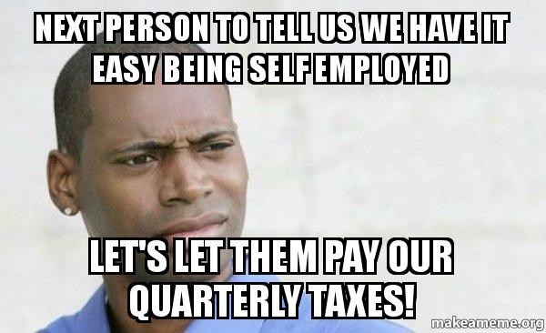 Next person to tell us we have it easy being self employed Let's let ...