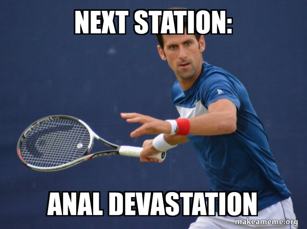 Next station: Anal devastation - Sudden Clarity Djokovic Meme Generator
