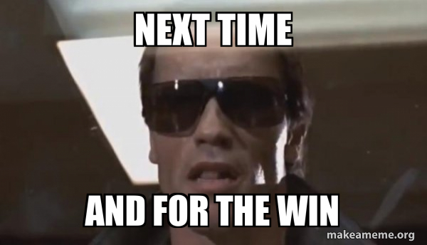 NEXT TIME AND FOR THE WIN - The Terminator Meme Generator